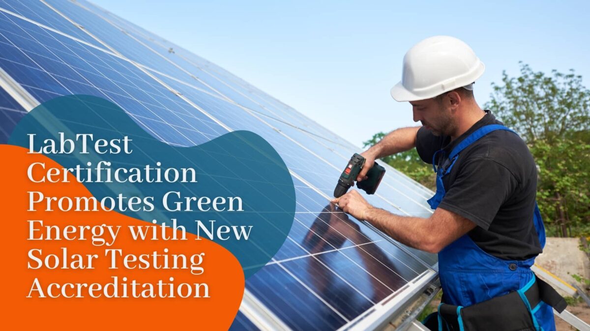 LabTest Promotes Green Energy with New Solar Testing Accreditation